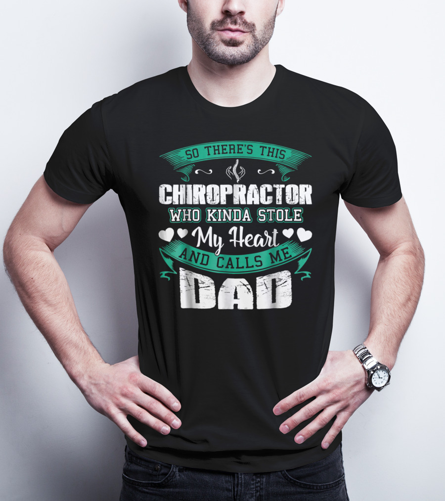 So There's This Chiropractor Who Kinda Stole My Heart And Calls Me Dad T-Shirt