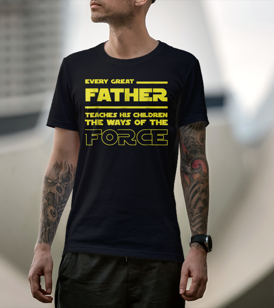 Every Great Father Teaches His Children The Ways Of The Force T-Shirt