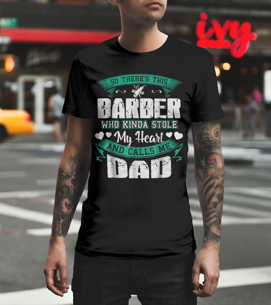 So There's This Barber Who Kinda Stole My Heart And Calls Me Dad T-Shirt