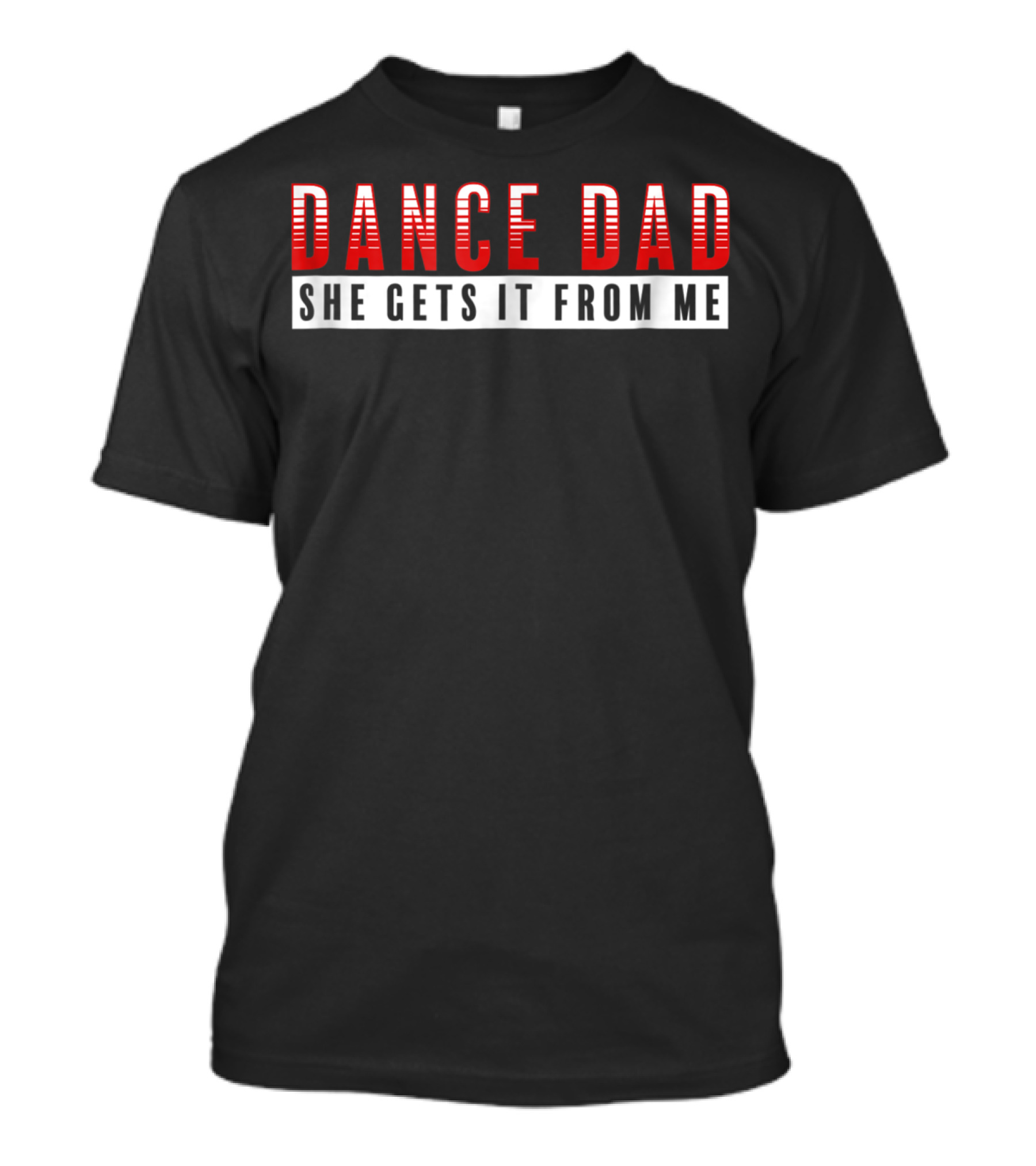 Dance Dad She Gets It From Me Supportive Dancer Father T-Shirt