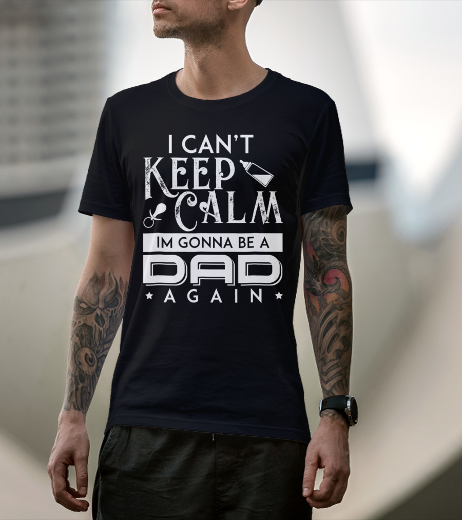 I Can't Keep Calm I'm Gonna Be A Dad Again T-Shirt