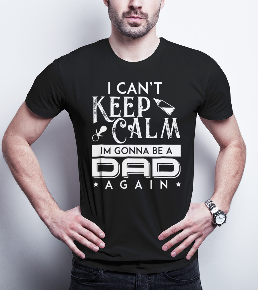 I Can't Keep Calm I'm Gonna Be A Dad Again T-Shirt