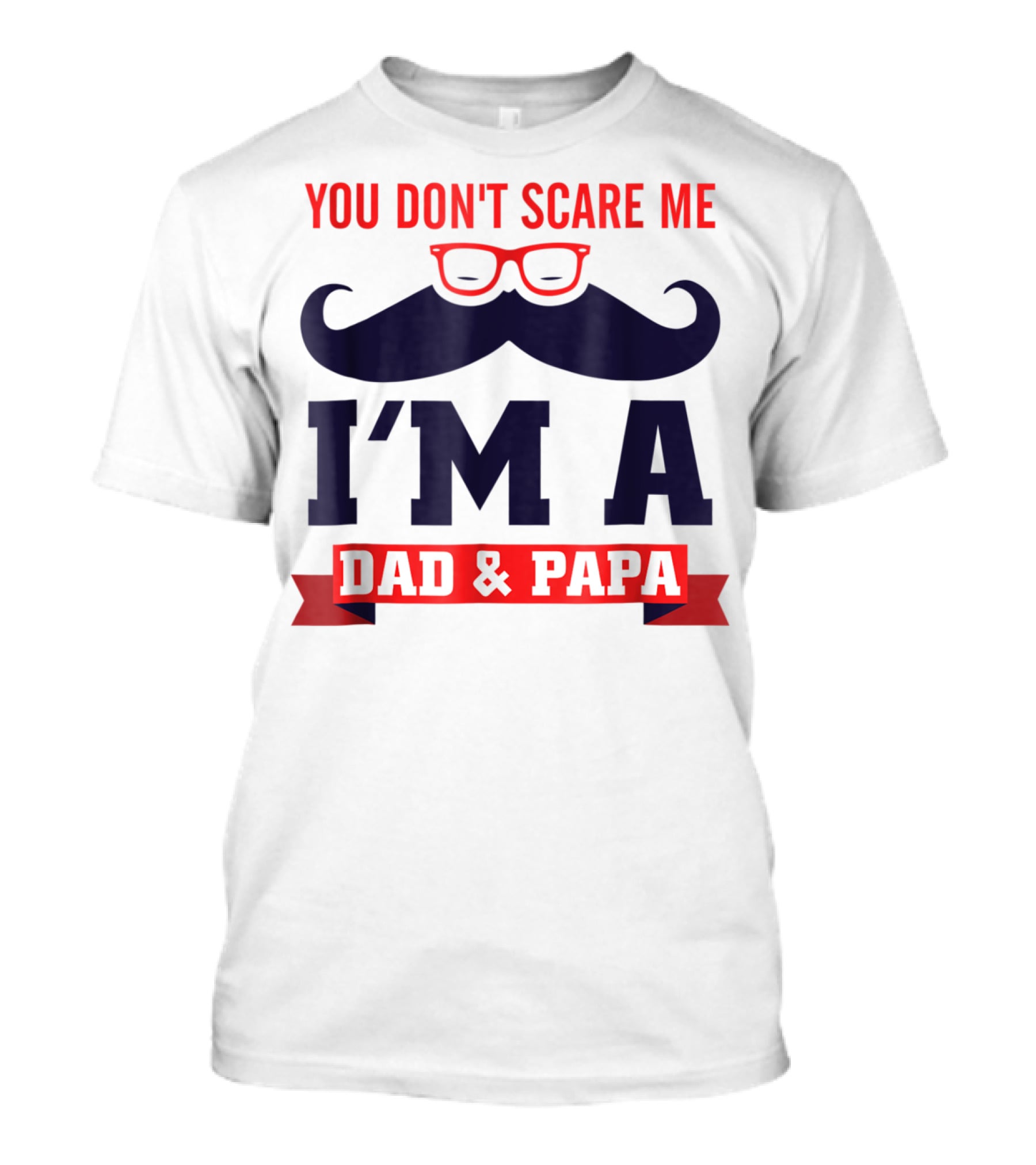 You Don't Scare Me I'm A Dad And Papa Mustache Glasses T-Shirt