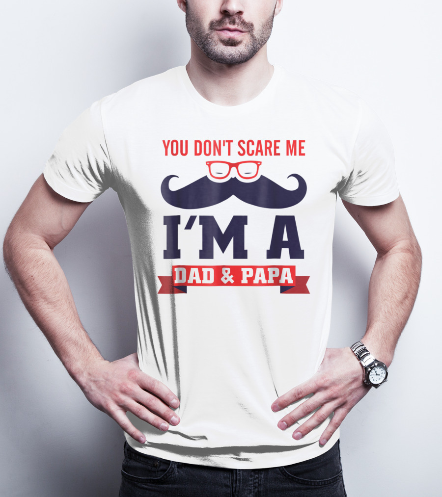 You Don't Scare Me I'm A Dad And Papa Mustache Glasses T-Shirt