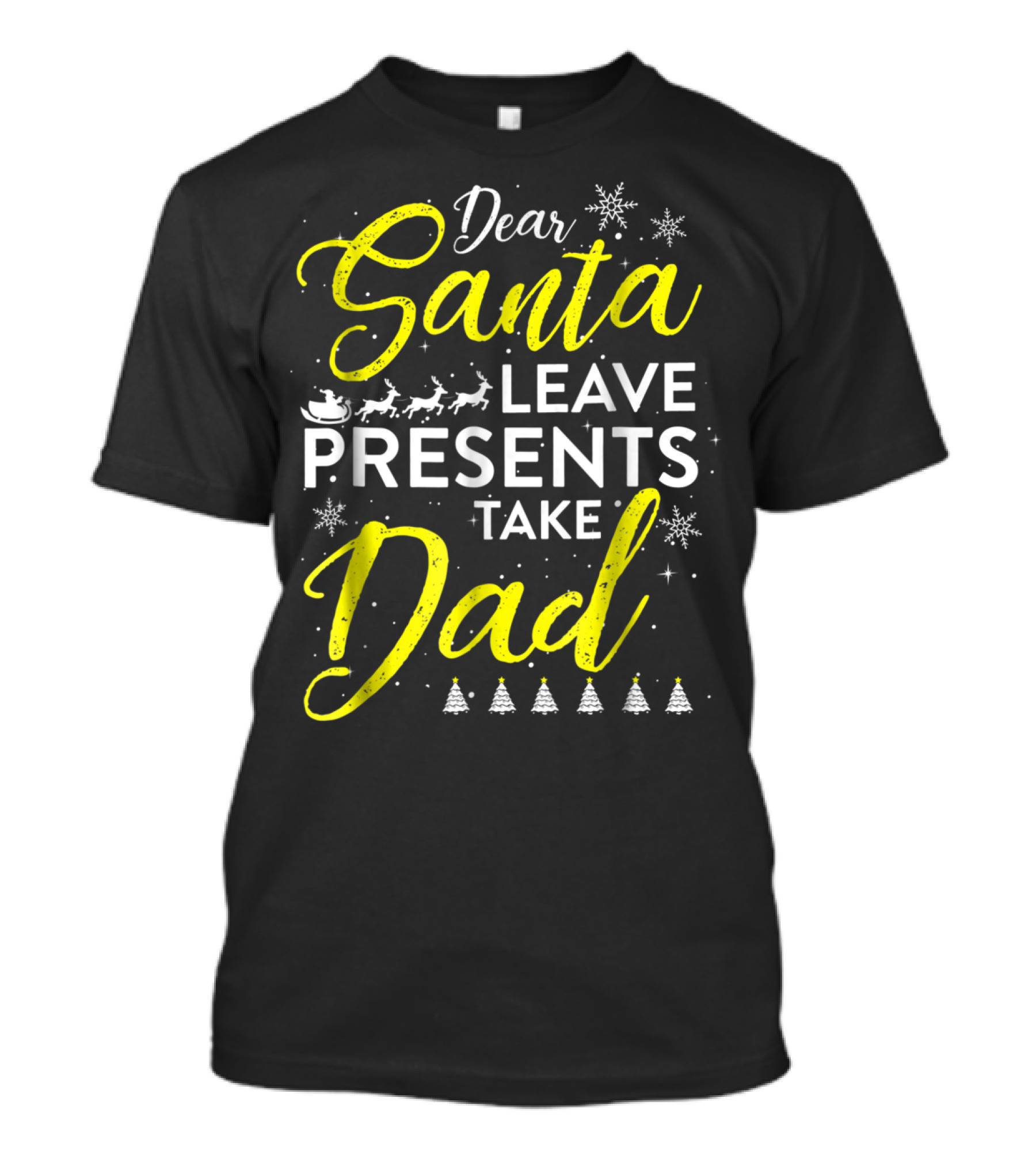Dear Santa Leave Presents Take Dad Christmas Snowflakes Reindeer Sleigh Trees T-Shirt