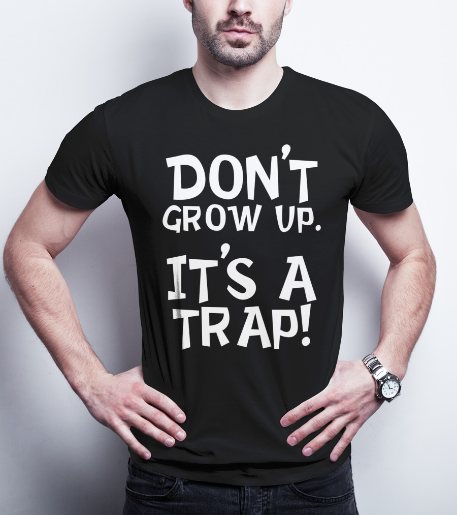 Don't Grow Up It's A Trap Dad Grandparents57 T-Shirt