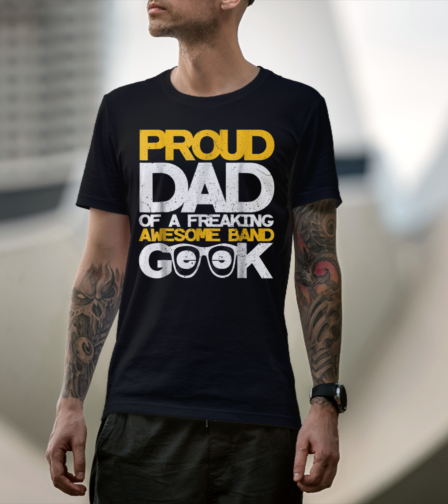 Proud Dad Of A Freaking Awesome Band Geek T-Shirt