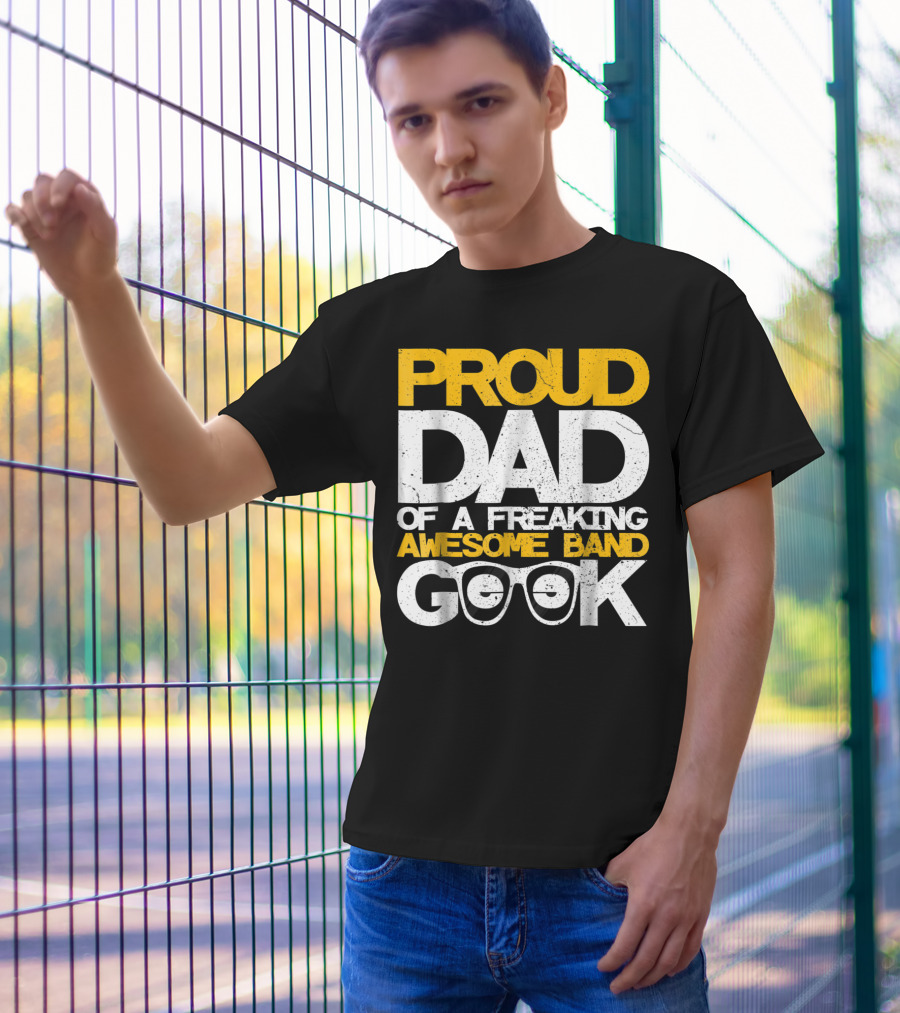 Proud Dad Of A Freaking Awesome Band Geek T-Shirt