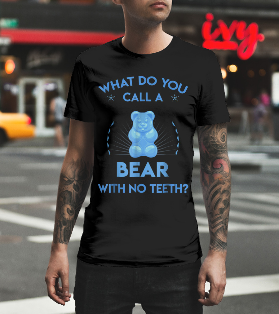 What Do You Call A Bear With No Teeth Gummy Bear Joke Dad Humor T-Shirt