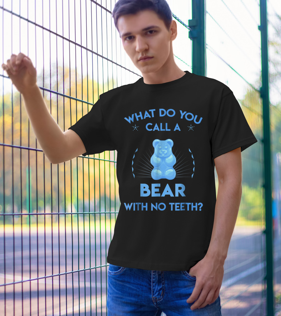 What Do You Call A Bear With No Teeth Gummy Bear Joke Dad Humor T-Shirt