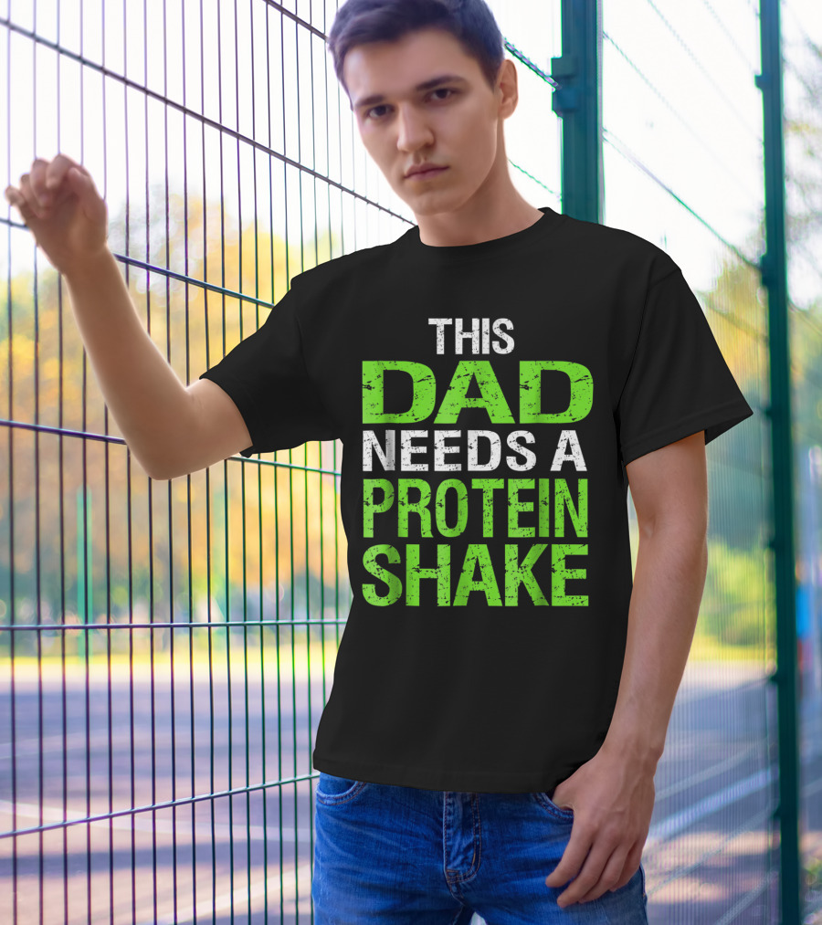 This Dad Needs A Protein Shake T-Shirt