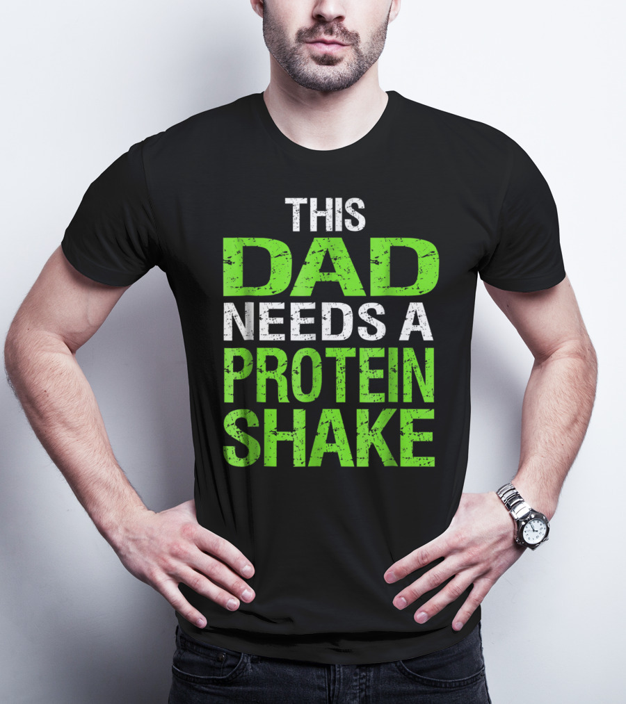 This Dad Needs A Protein Shake T-Shirt