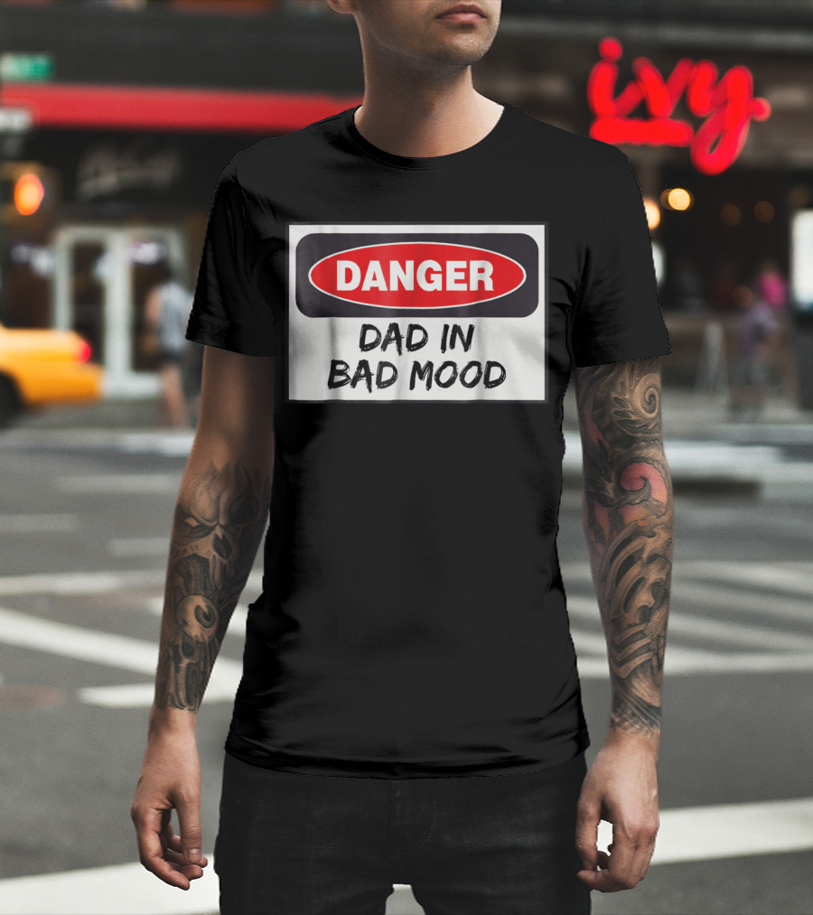 Danger Warning Dad In Bad Mood T-Shirt