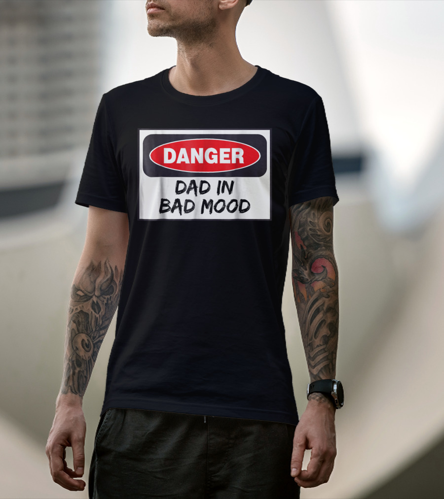 Danger Warning Dad In Bad Mood T-Shirt