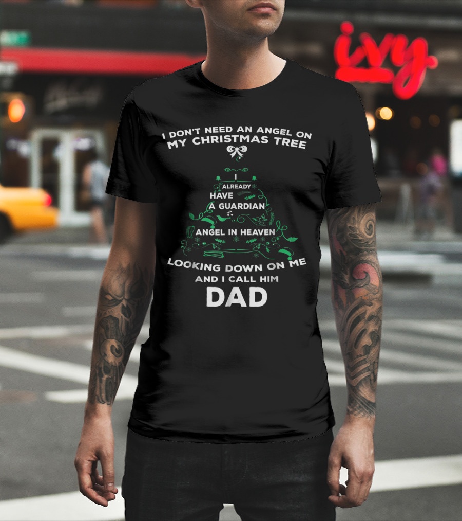 I Don't Need An Angel On My Christmas Tree Already Have A Guardian Angel In Heaven Looking Down On Me And I Call Him Dad T-Shirt