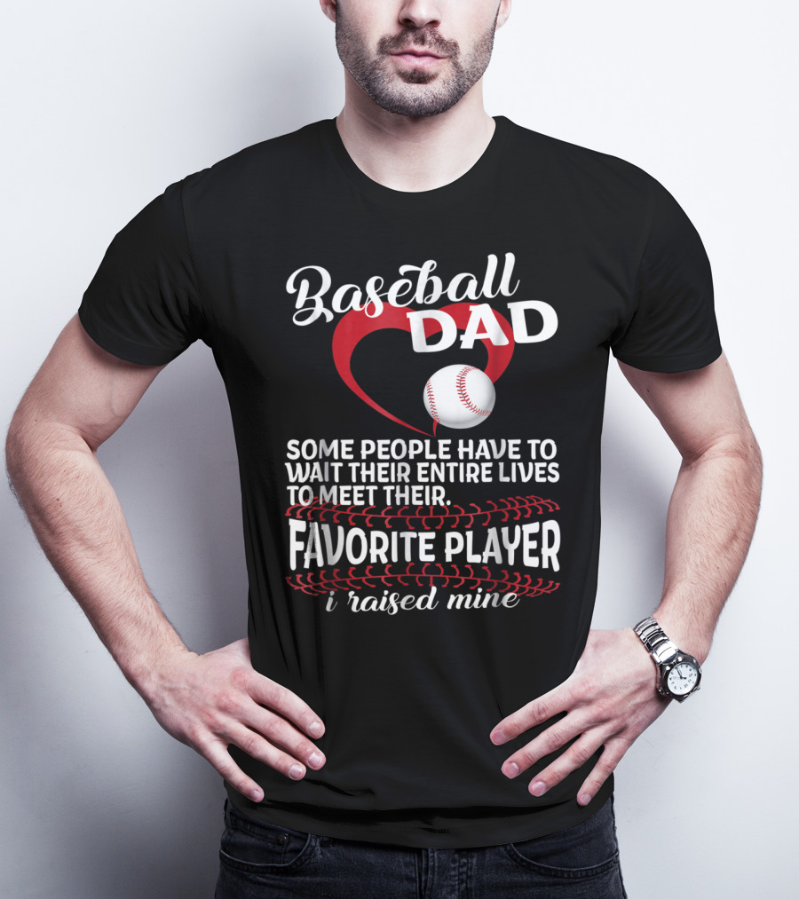 Baseball Dad Raised Mine Some People Have To Wait Their Entire Lives To Meet Their Favorite Player T-Shirt