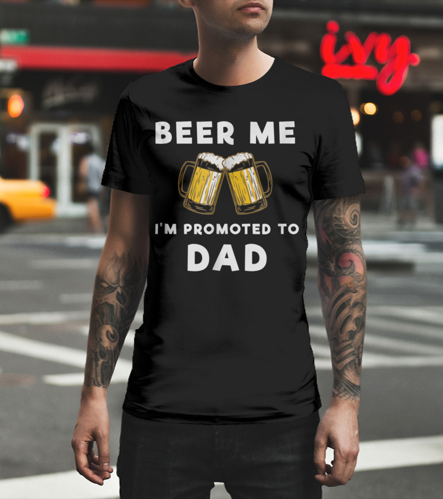 Beer Me I'm Promoted To Dad Beer Mugs T-Shirt