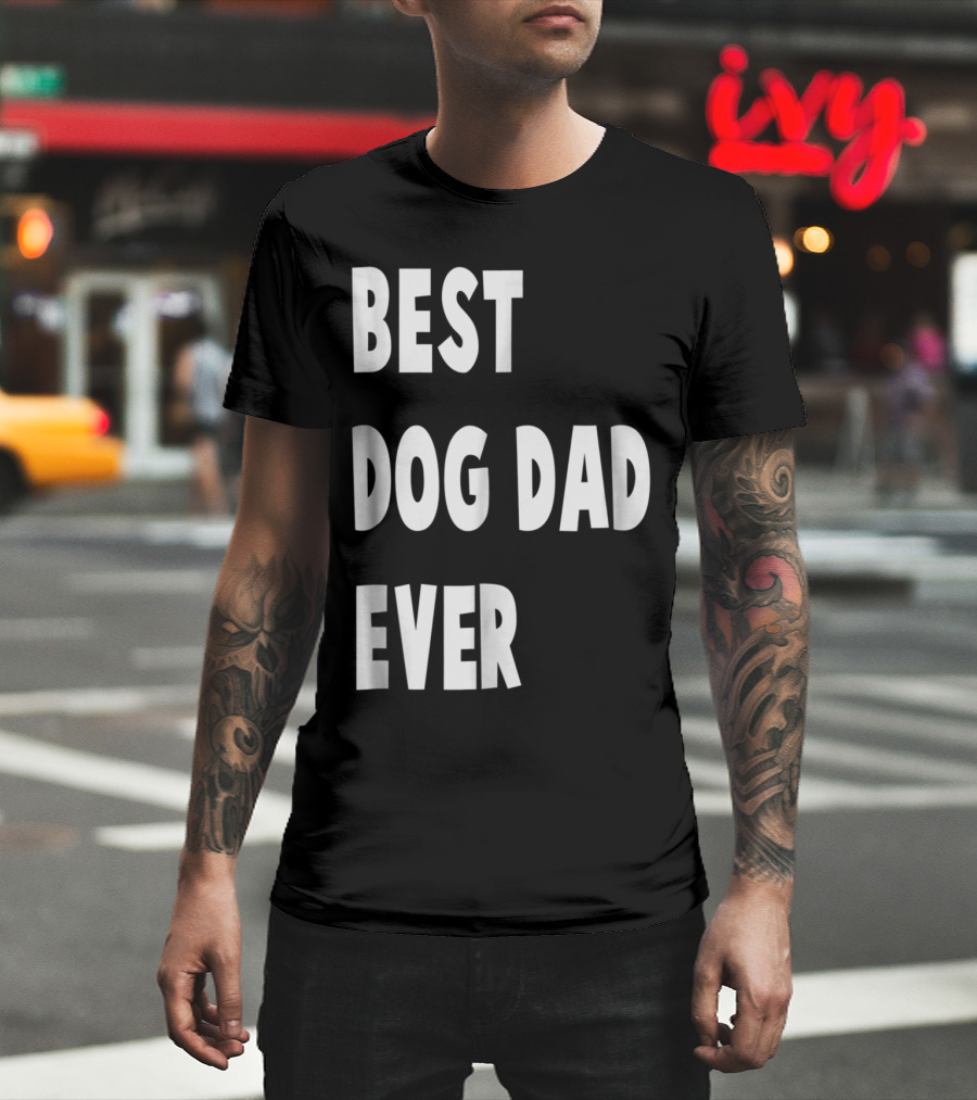Best Dog Dad Ever Fathers Day Gift T-Shirt