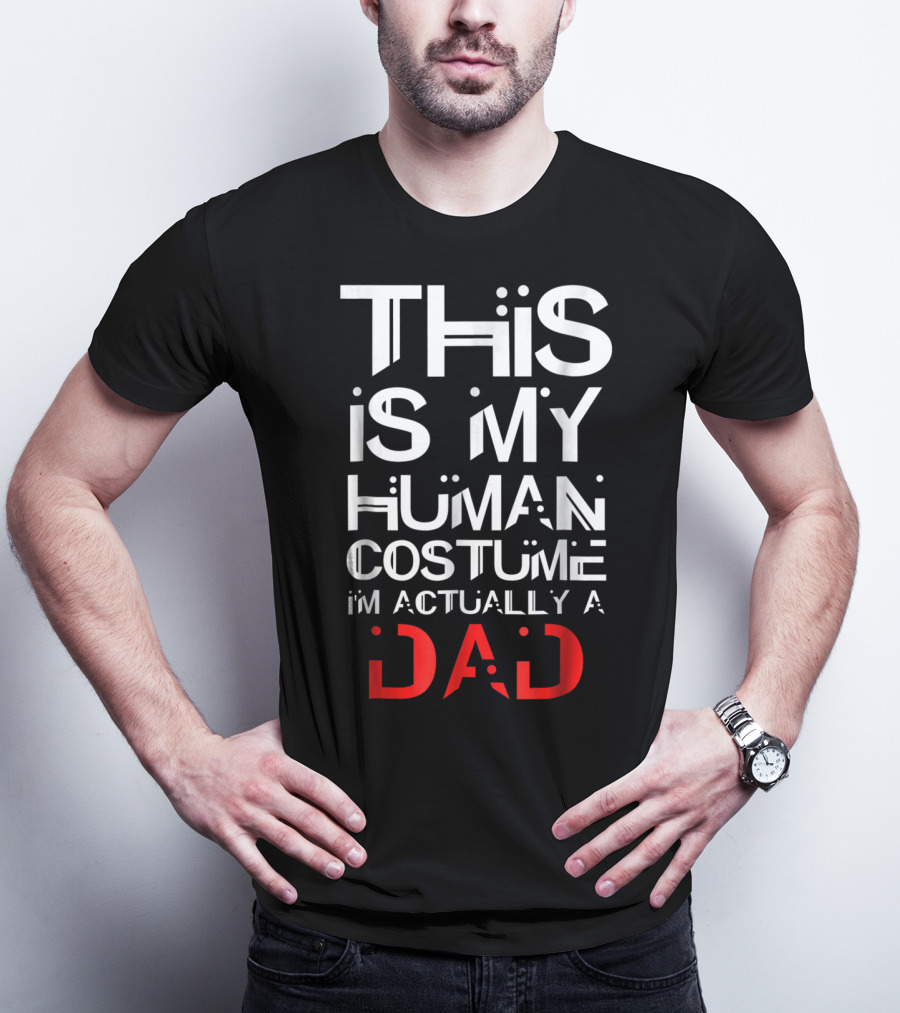 THIS IS MY HUMAN COSTUME I'M ACTUALLY A DAD T-Shirt