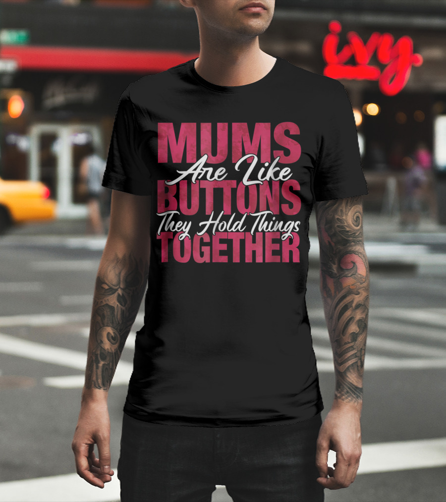 Mums Are Like Buttons They Hold Things Together Best Son Best Mother Mommy Tee29 T-Shirt