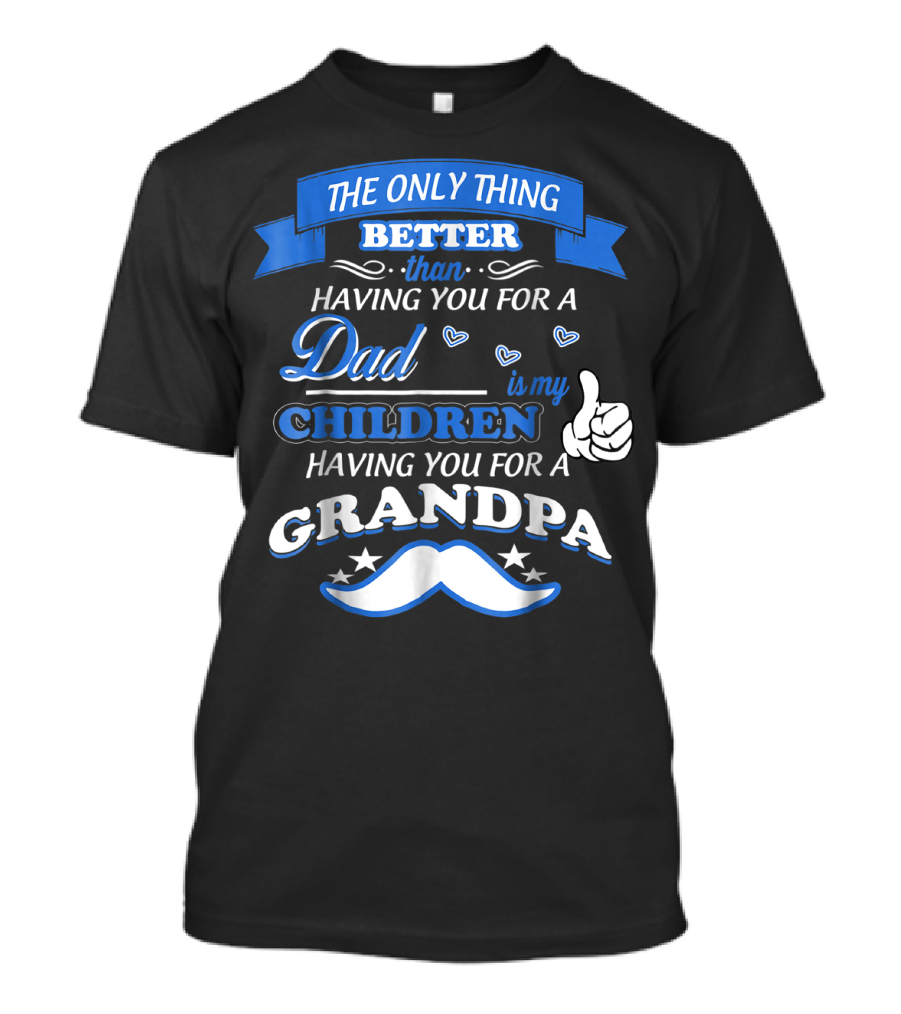THE ONLY THING BETTER THAN HAVING YOU FOR A DAD IS MY CHILDREN HAVING YOU FOR A GRANDPA T-Shirt