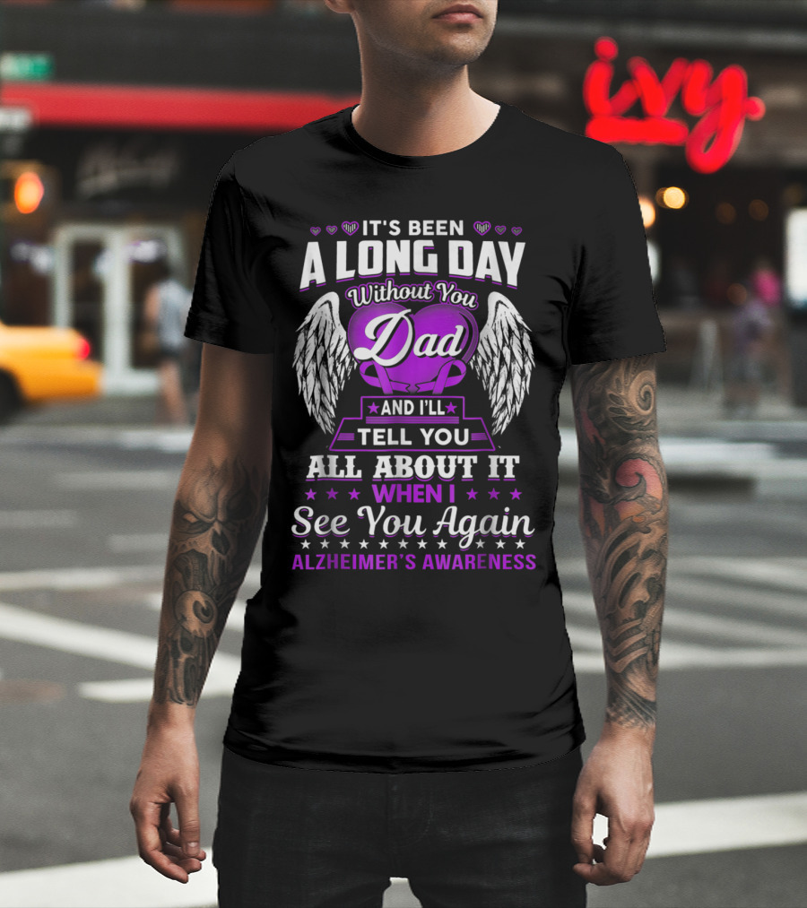 It's Been A Long Day Without You Dad I'll Tell You All About It When I See You Again Alzheimer's Awareness T-Shirt