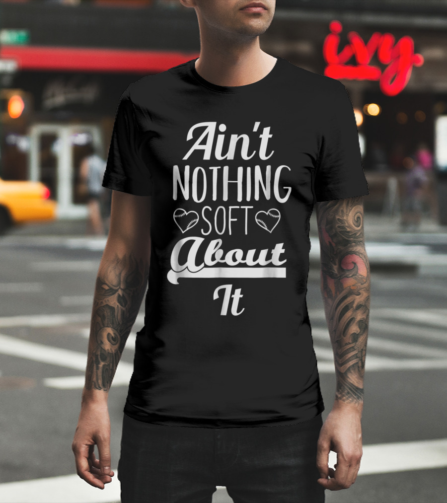 Ain't Nothing Soft About It Funny Softball Hearts T-Shirt
