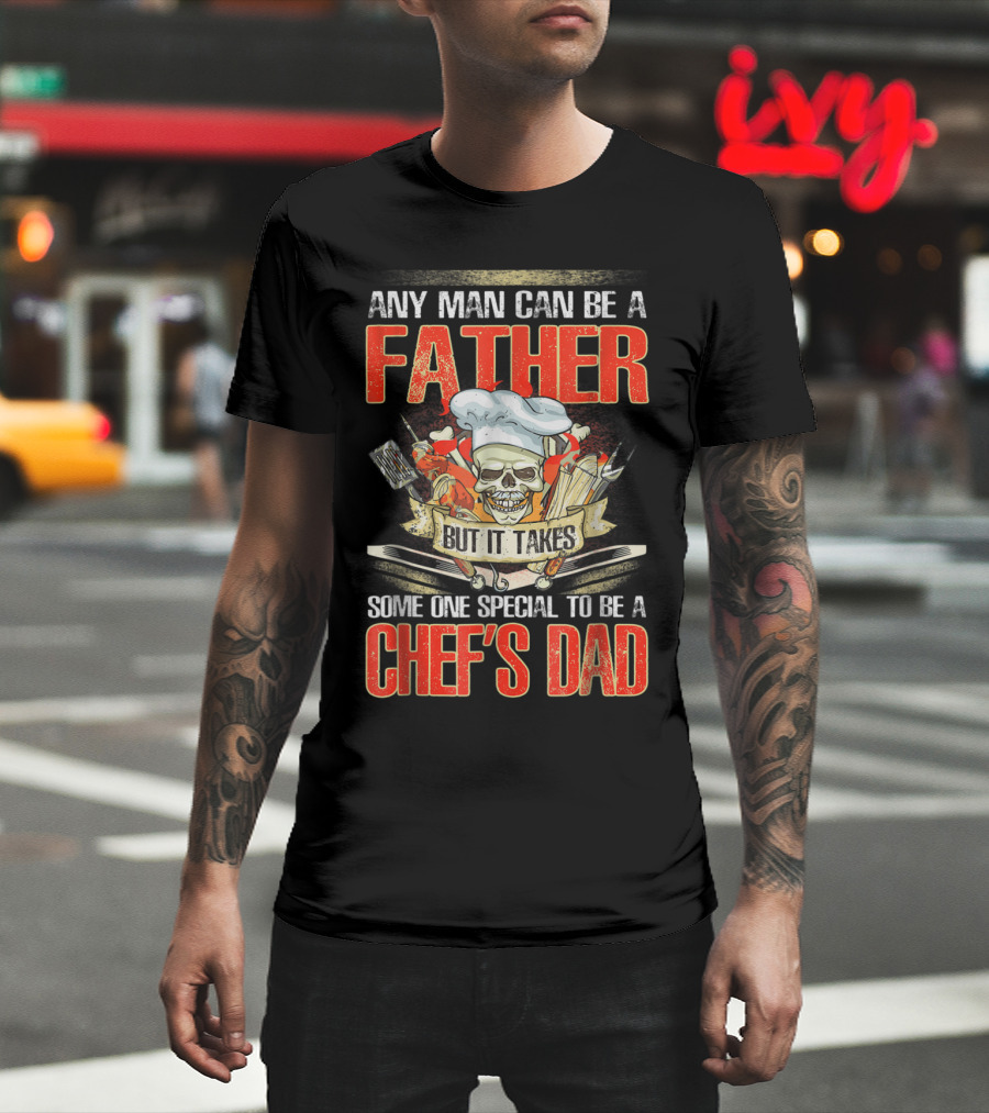 Any Man Can Be A Father But It Takes Someone Special To Be A Chef's Dad T-Shirt