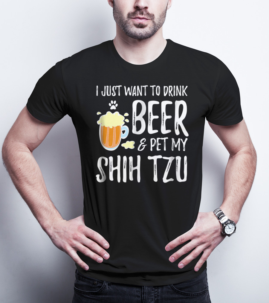 I Just Want To Drink Beer And Pet My Shih Tzu Dog Mom Dad Idea68 T-Shirt