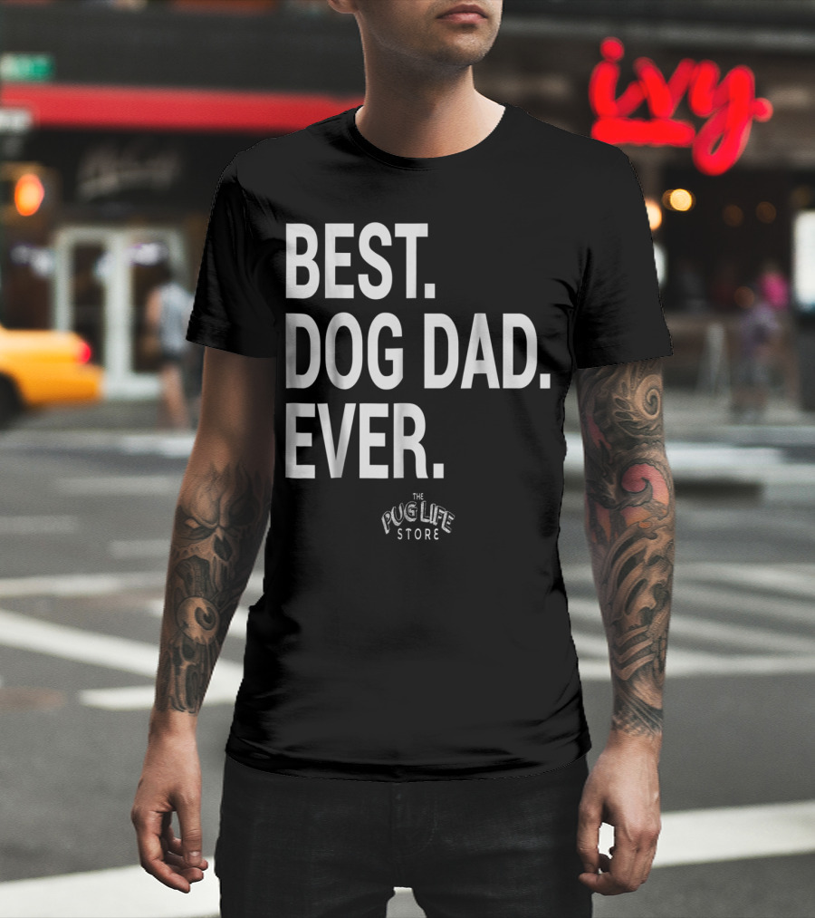 BEST DOG DAD EVER THE PUG LIFE STORE T-Shirt