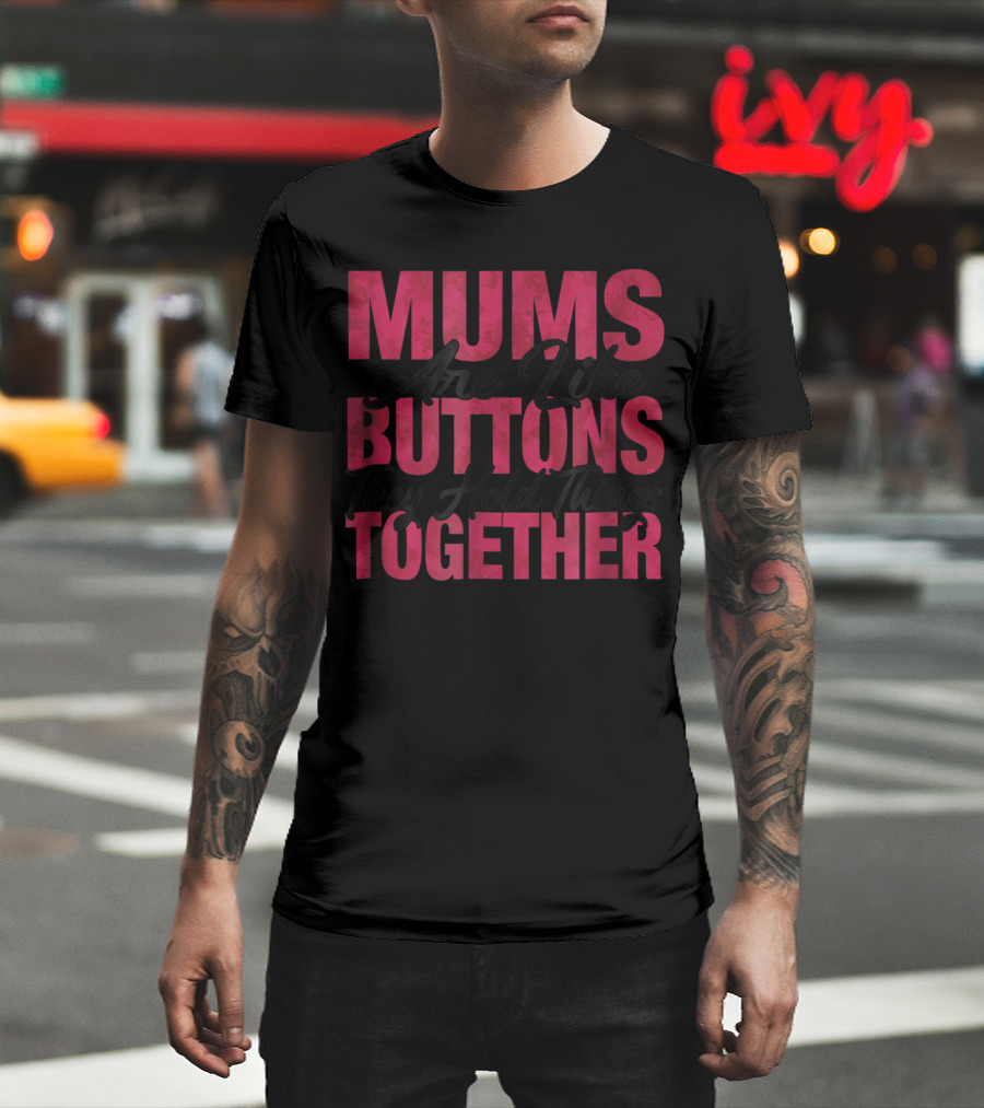 Mums Are Like Buttons They Hold Things Together T-Shirt