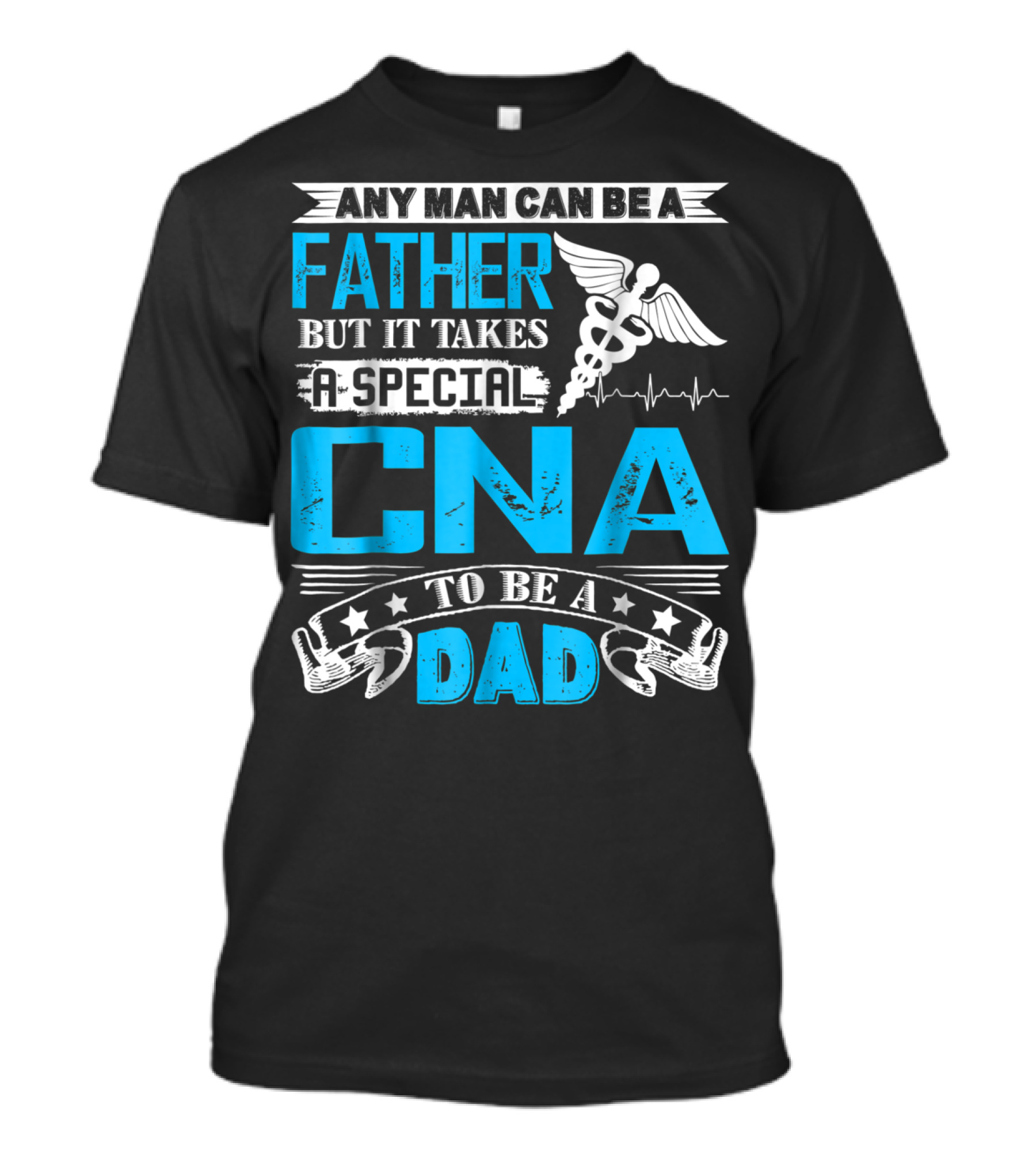 Any Man Can Be A Father But It Takes A Special CNA To Be A Dad T-Shirt