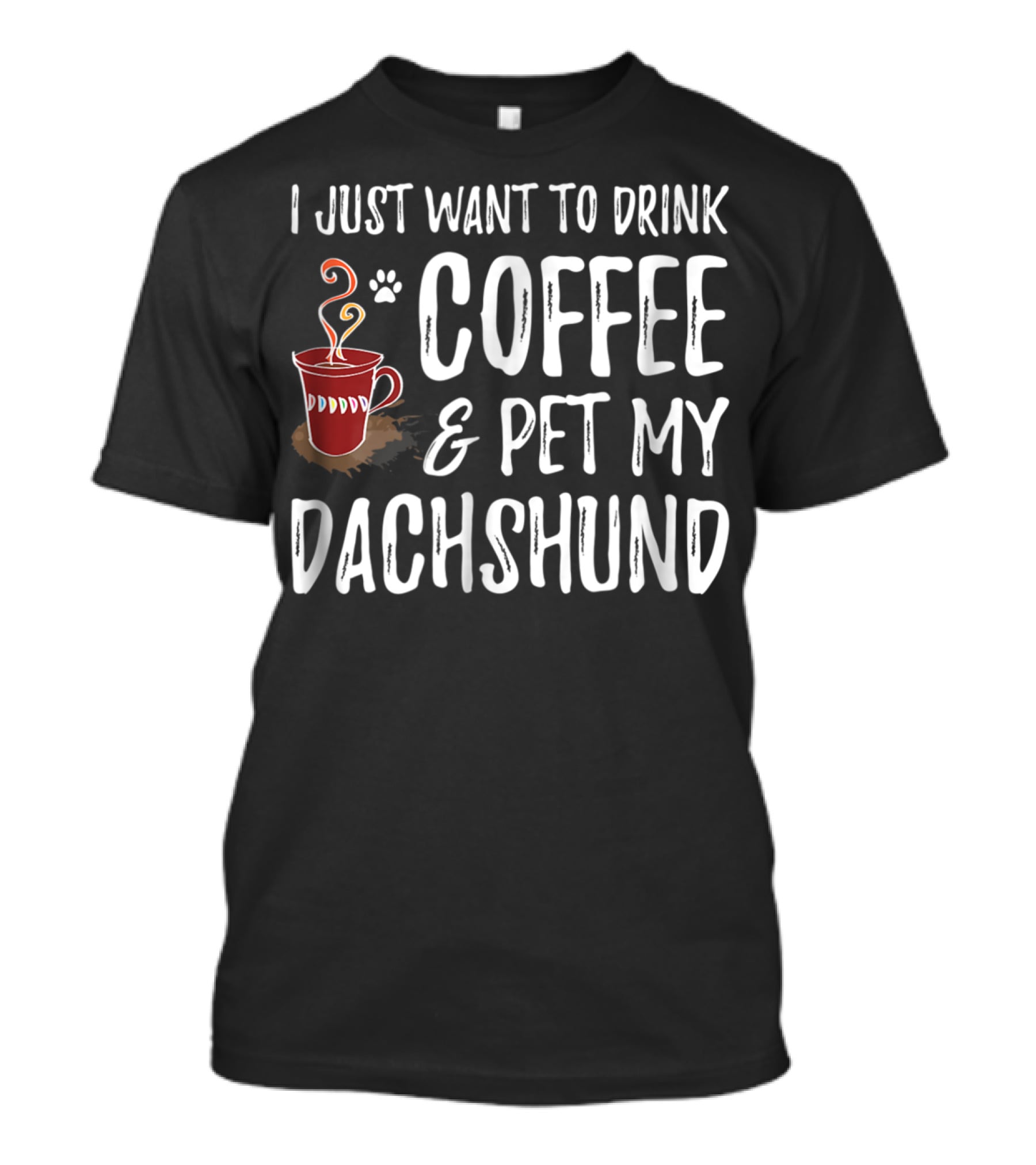 I Just Want To Drink Coffee And Pet My Dachshund Dog Mom Or Dog Dad T-Shirt