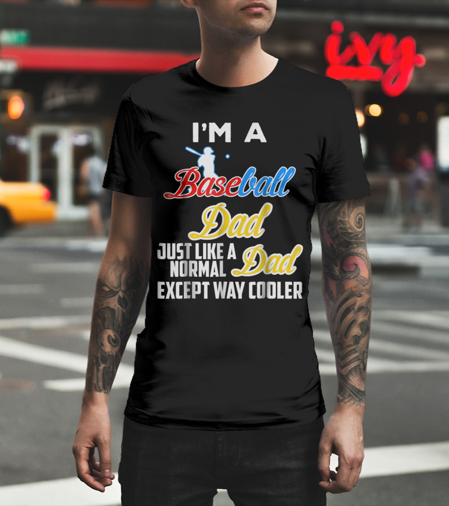 I'M A Baseball Dad Just Like A Normal Dad Except Way Cooler T-Shirt