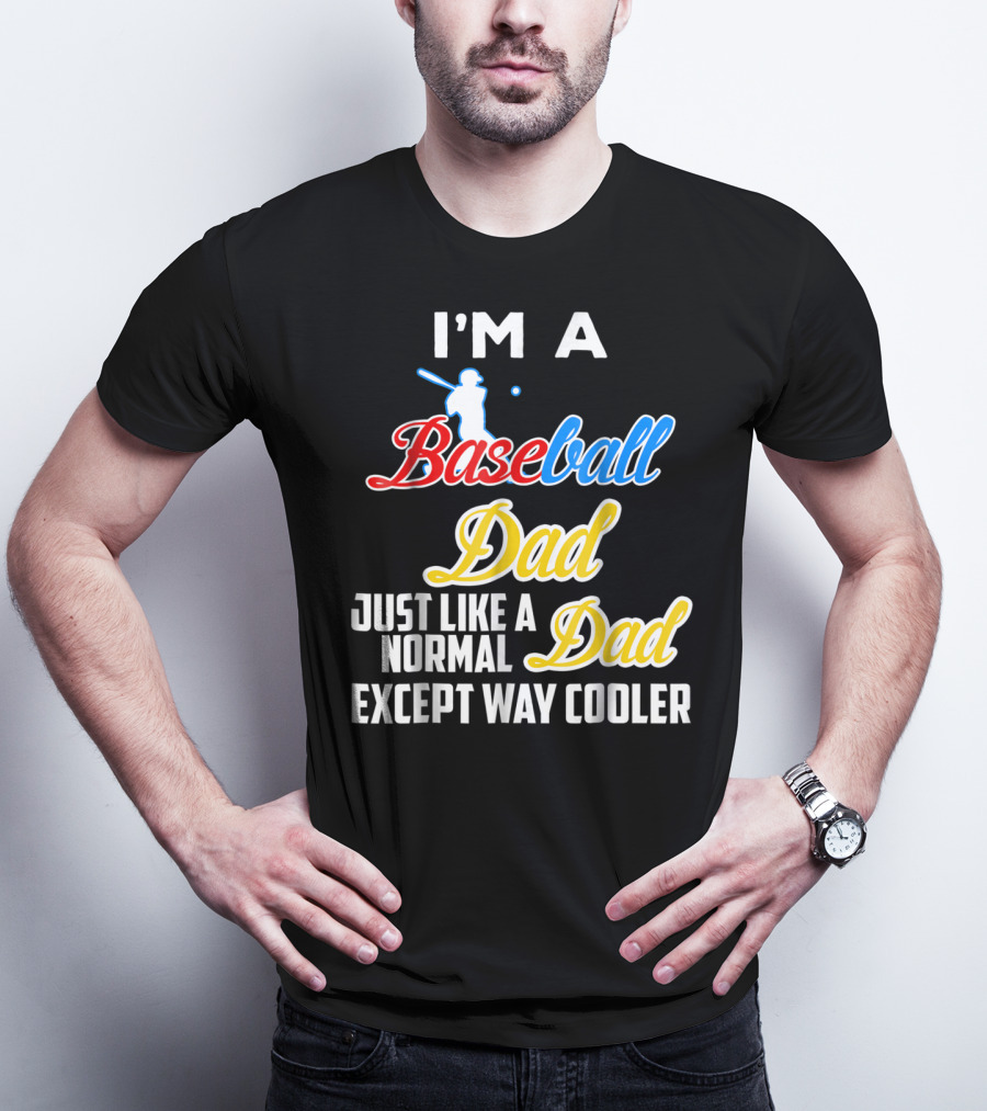 I'M A Baseball Dad Just Like A Normal Dad Except Way Cooler T-Shirt