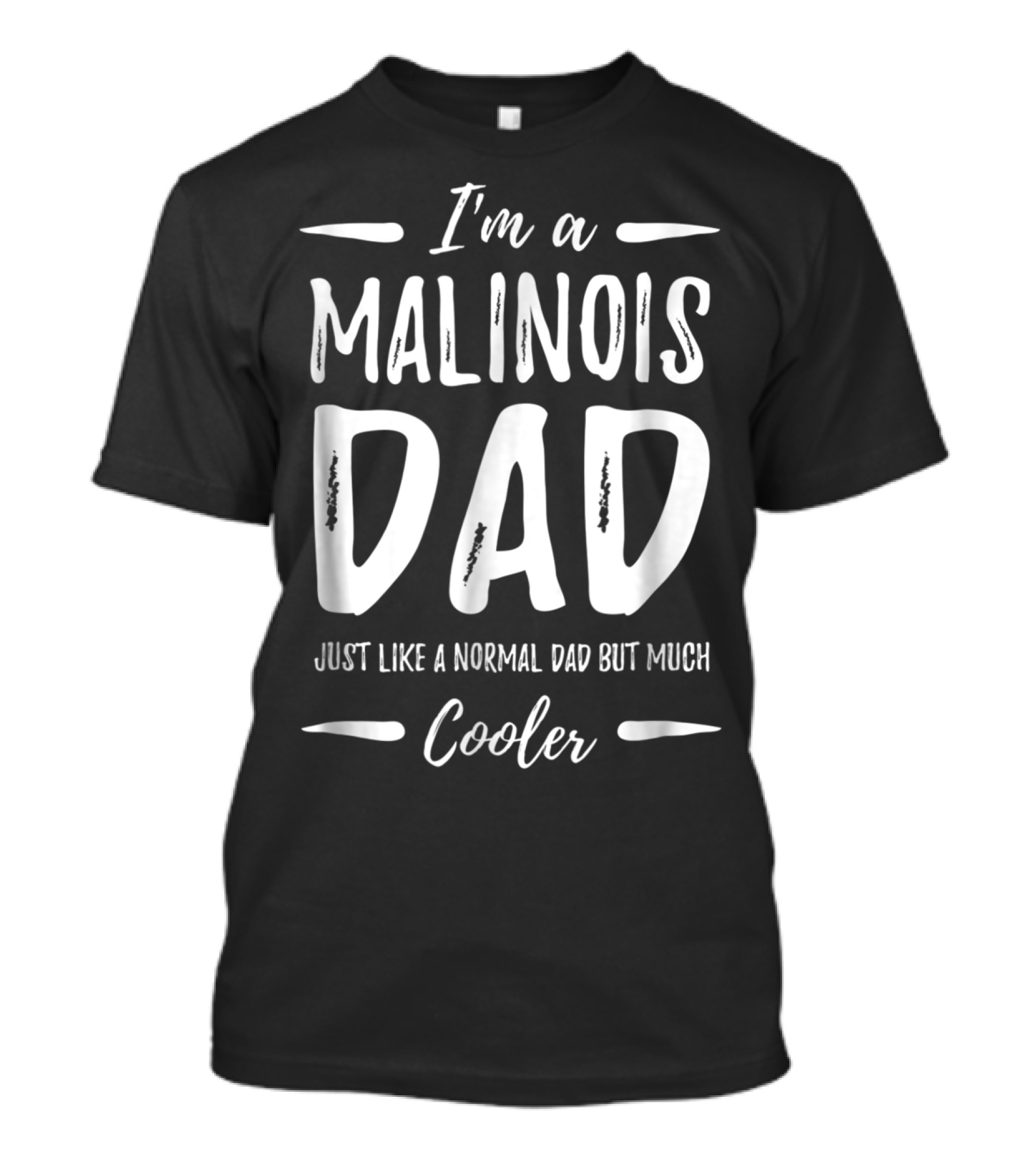 I'm A Malinois Dad Just Like A Normal Dad But Much Cooler T-Shirt