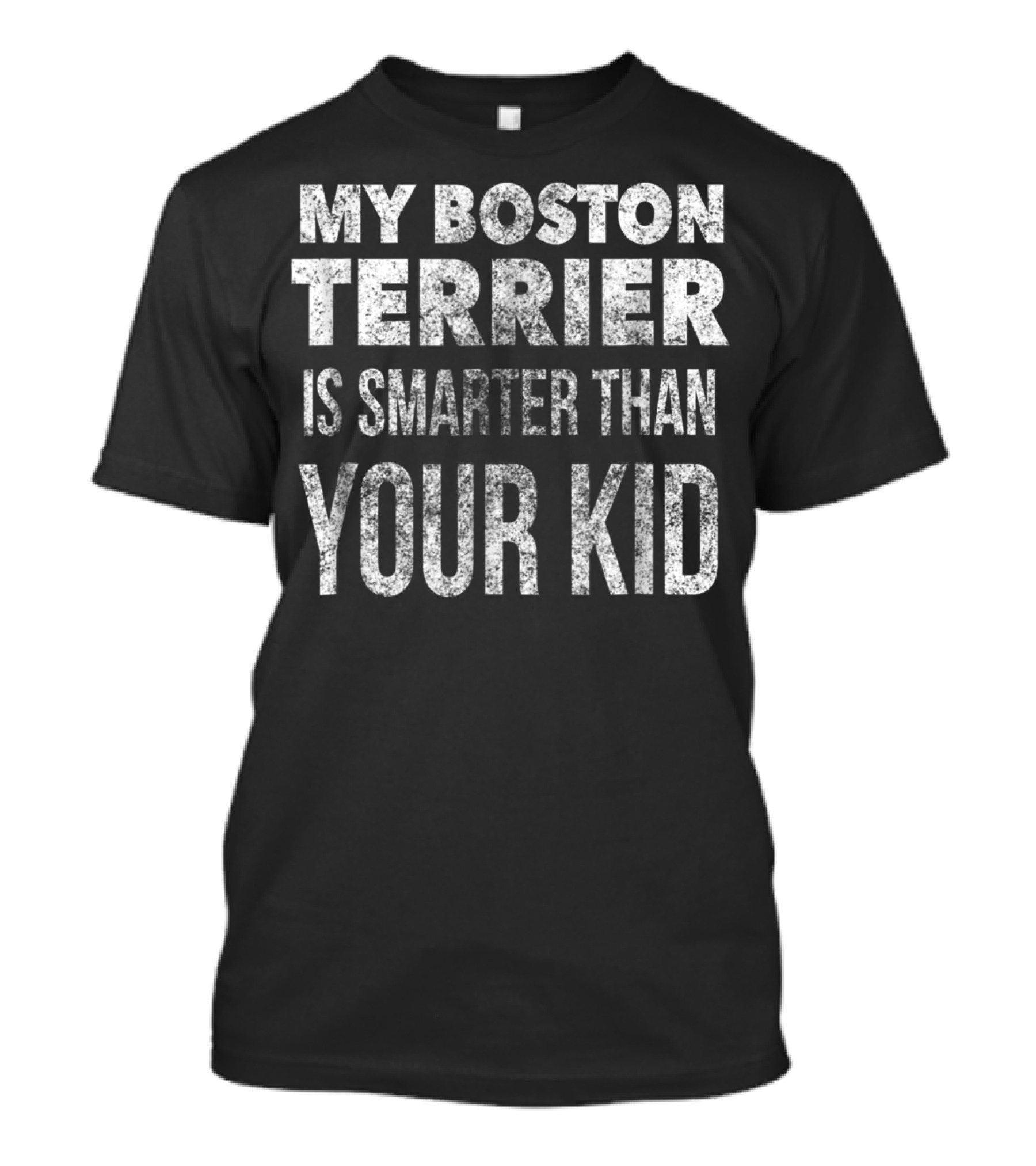 My Boston Terrier Is Smarter Than Your Kid Dad Men Or Women27 T-Shirt