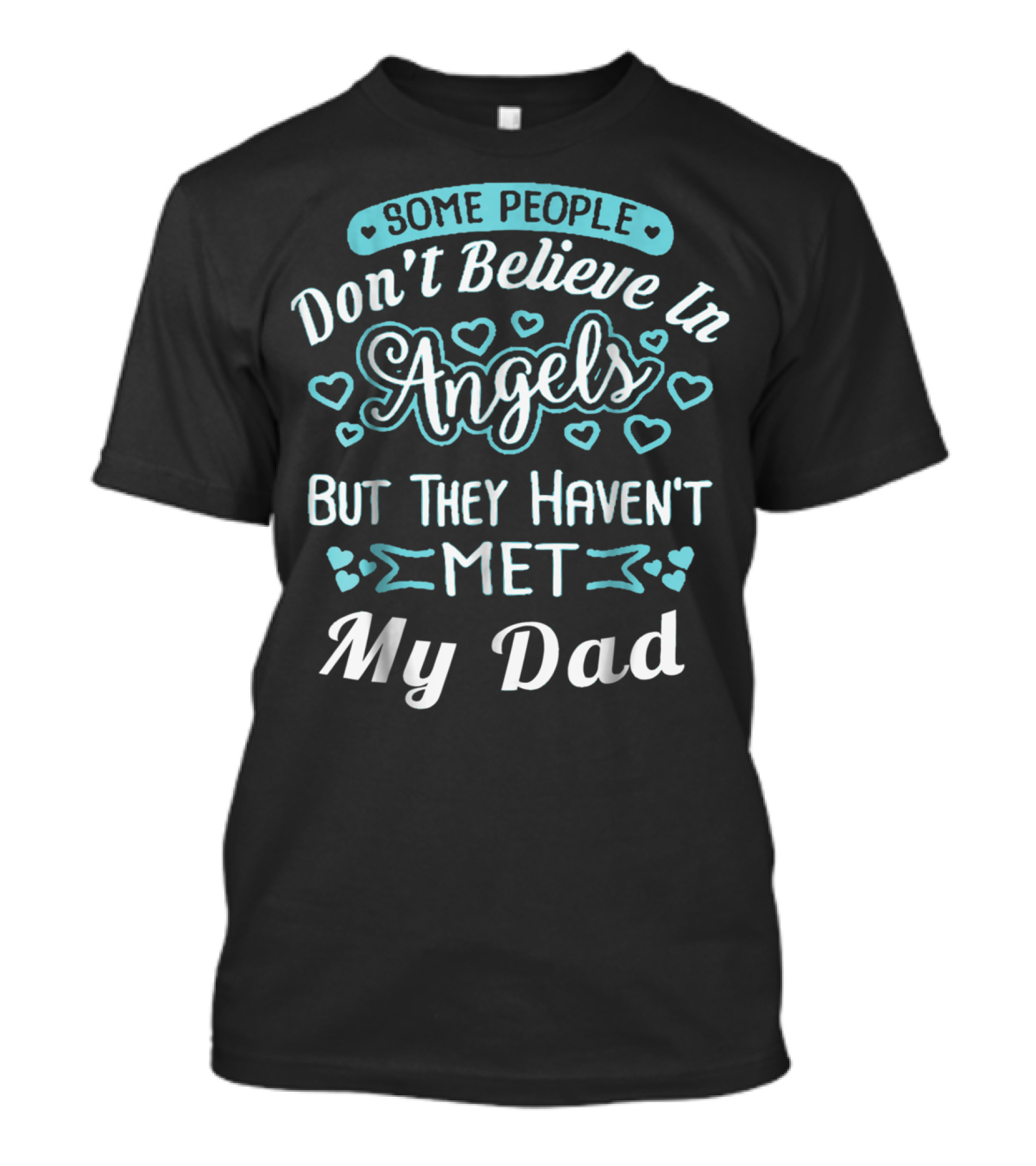 Some People Don't Believe In Angels But They Haven't Met My Dad T-Shirt
