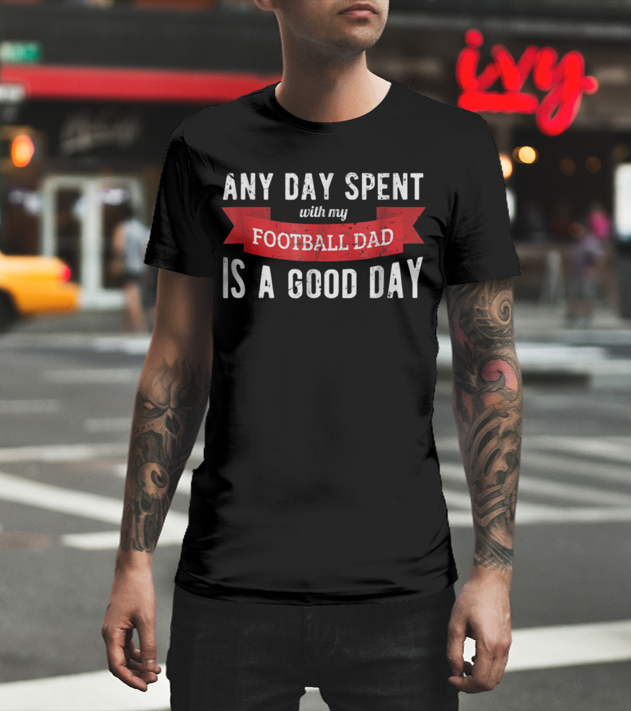 Any Day Spent With My Football Dad Is A Good Day T-Shirt