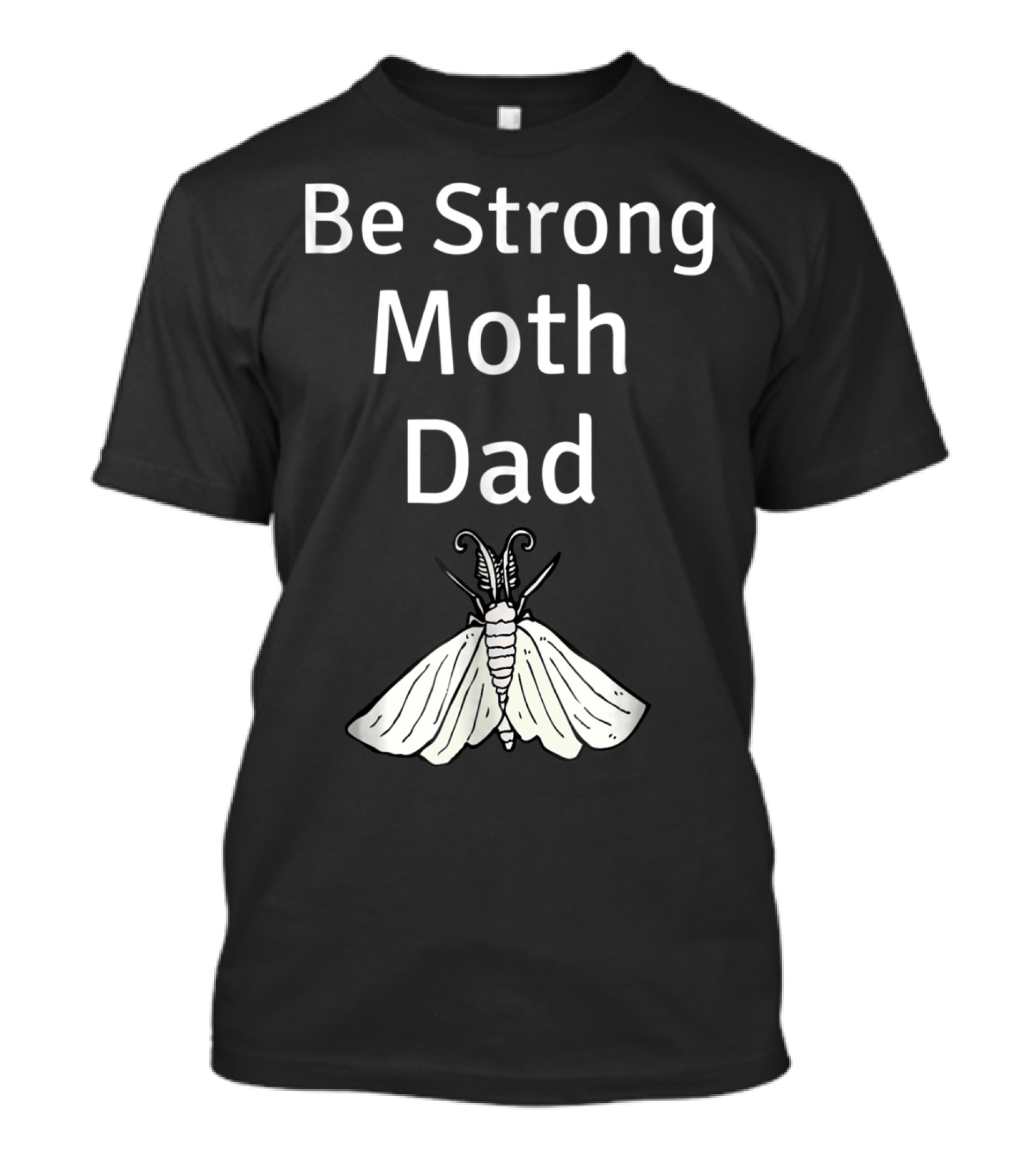 Be Strong Moth Dad Funny Gypsy Peppered Novelty T-Shirt