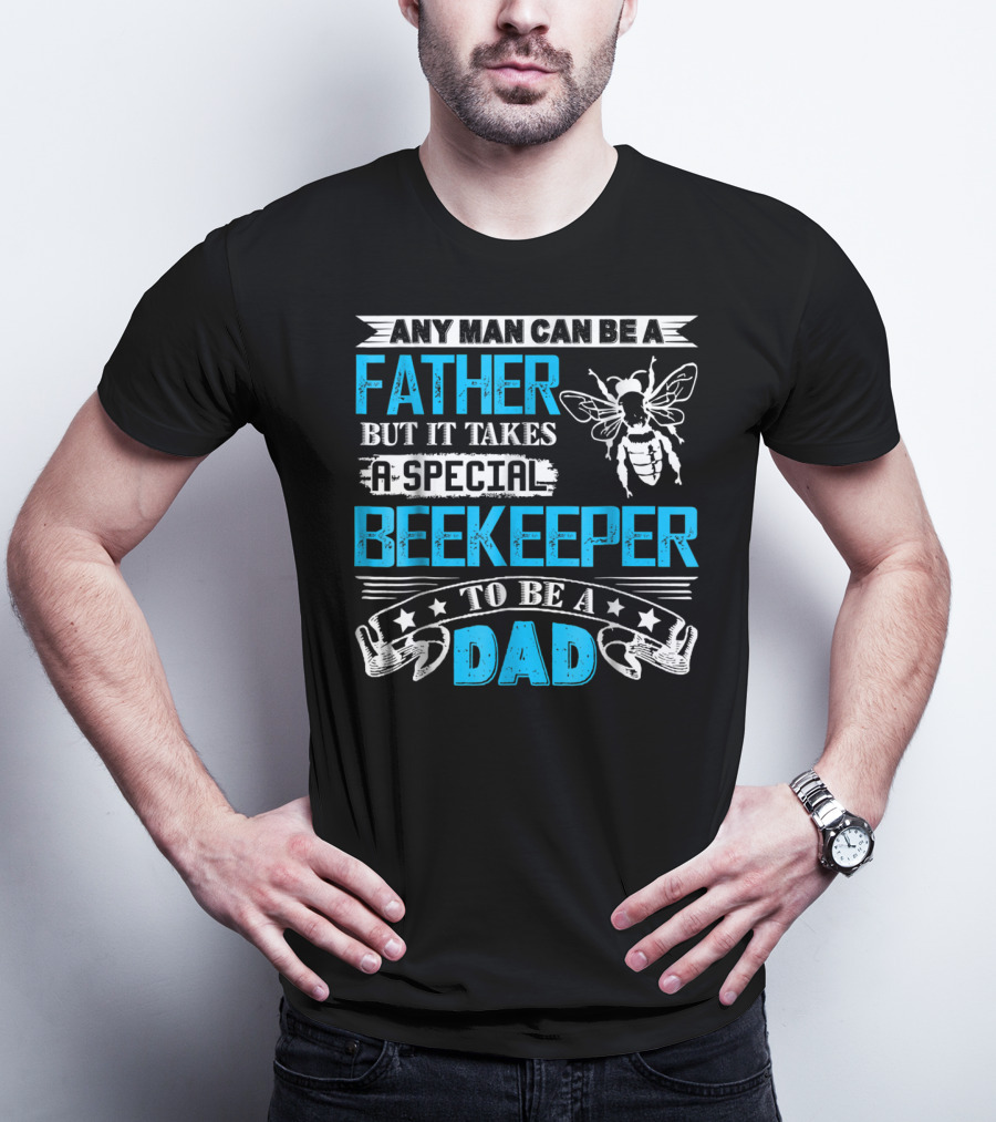 Any Man Can Be A Father But It Takes A Special Beekeeper To Be A Dad T-Shirt