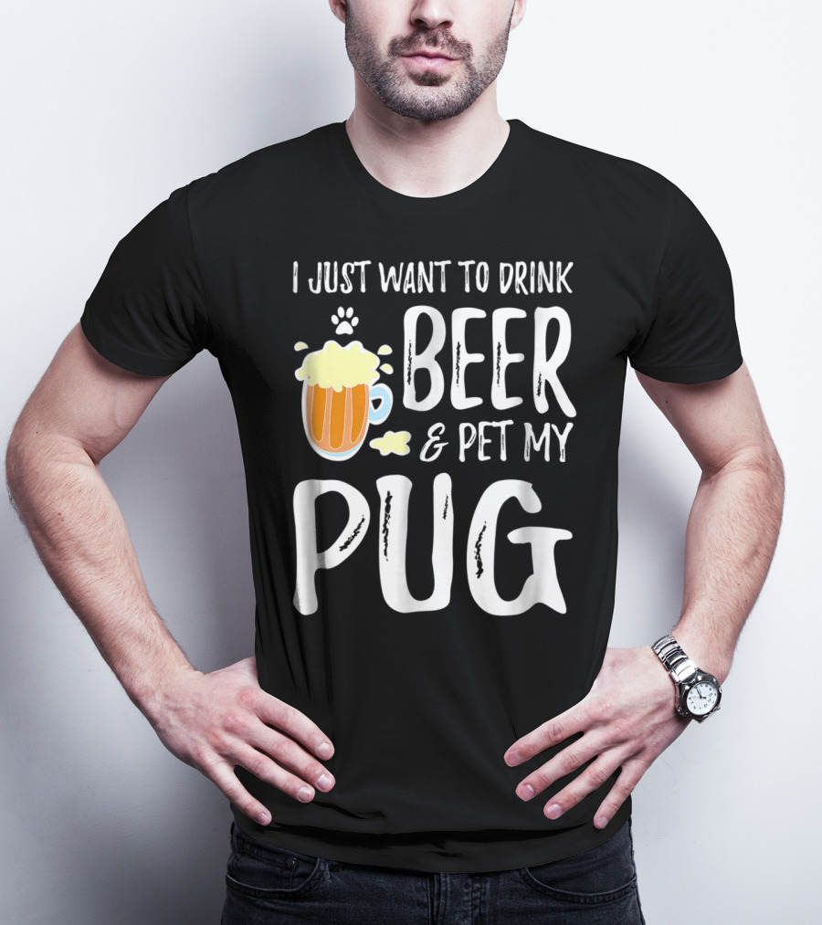 I Just Want To Drink Beer And Pet My Pug Dog Mom Or Dog Dad Idea86 T-Shirt