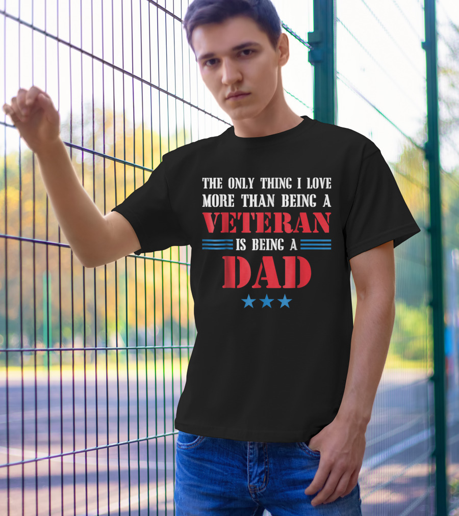 The Only Thing I Love More Than Being A Veteran Is Being A Dad Stars T-Shirt
