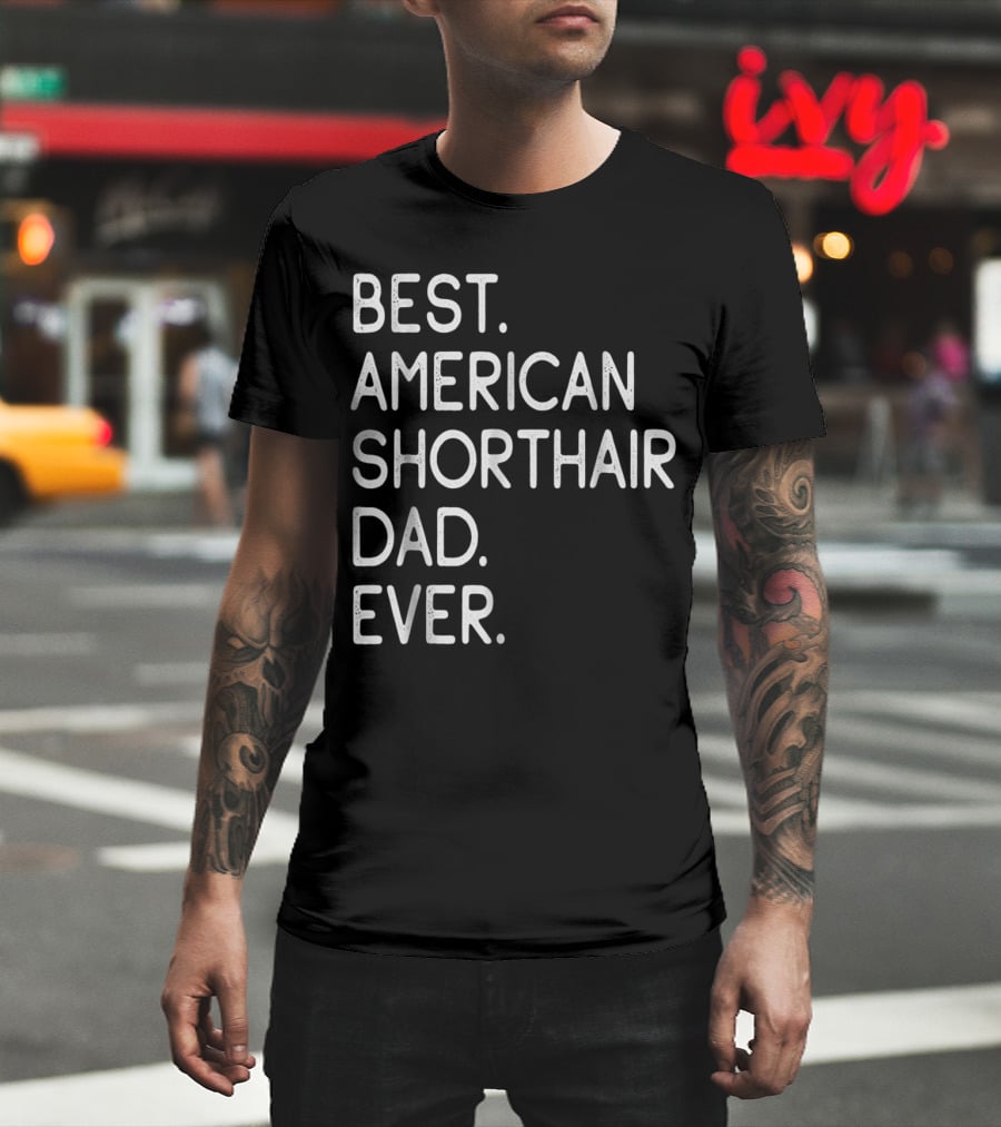 Best American Shorthair Dad Ever Owner Lover T-Shirt