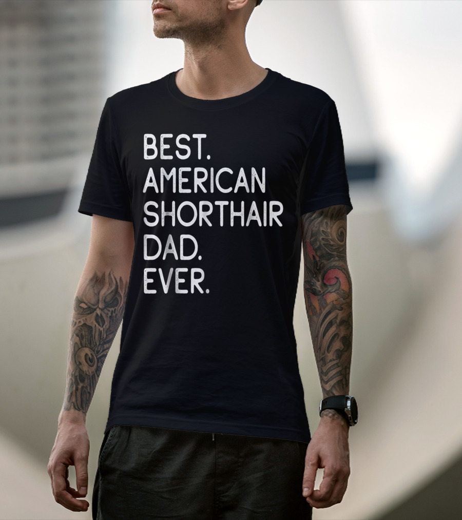 Best American Shorthair Dad Ever Owner Lover T-Shirt