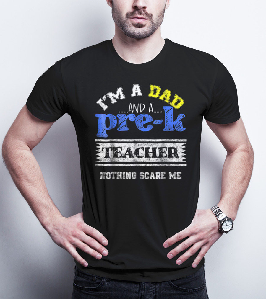 I'm A Dad And A Pre-K Teacher Nothing Scare Me T-Shirt