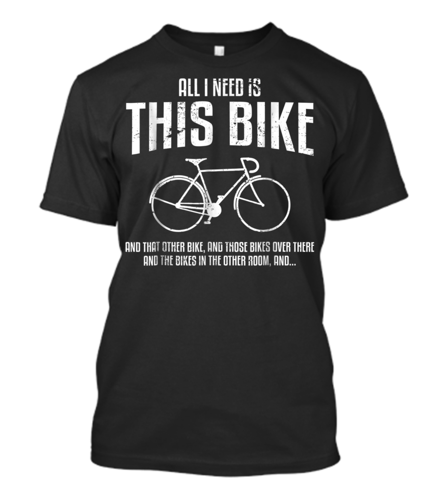 All I Need Is This Bike And That Other Bike And Those Bikes Cycling Dad T-Shirt