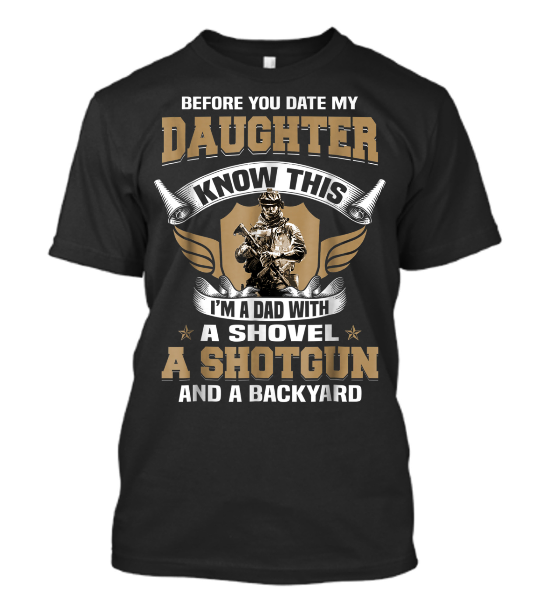 Before You Date My Daughter Know This I’m A Dad With A Shovel A Shotgun And A Backyard T-Shirt