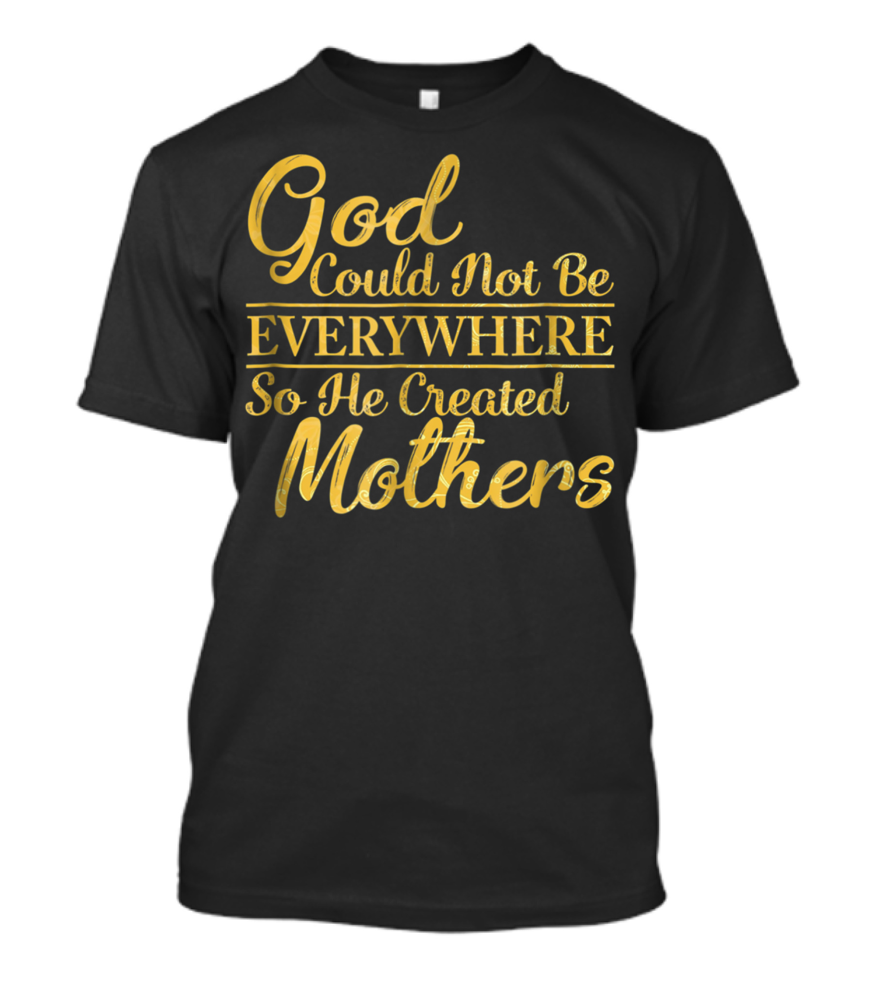 God Could Not Be Everywhere So He Created Mothers Best Mom Mother Women Dad Son Daughter33 T-Shirt