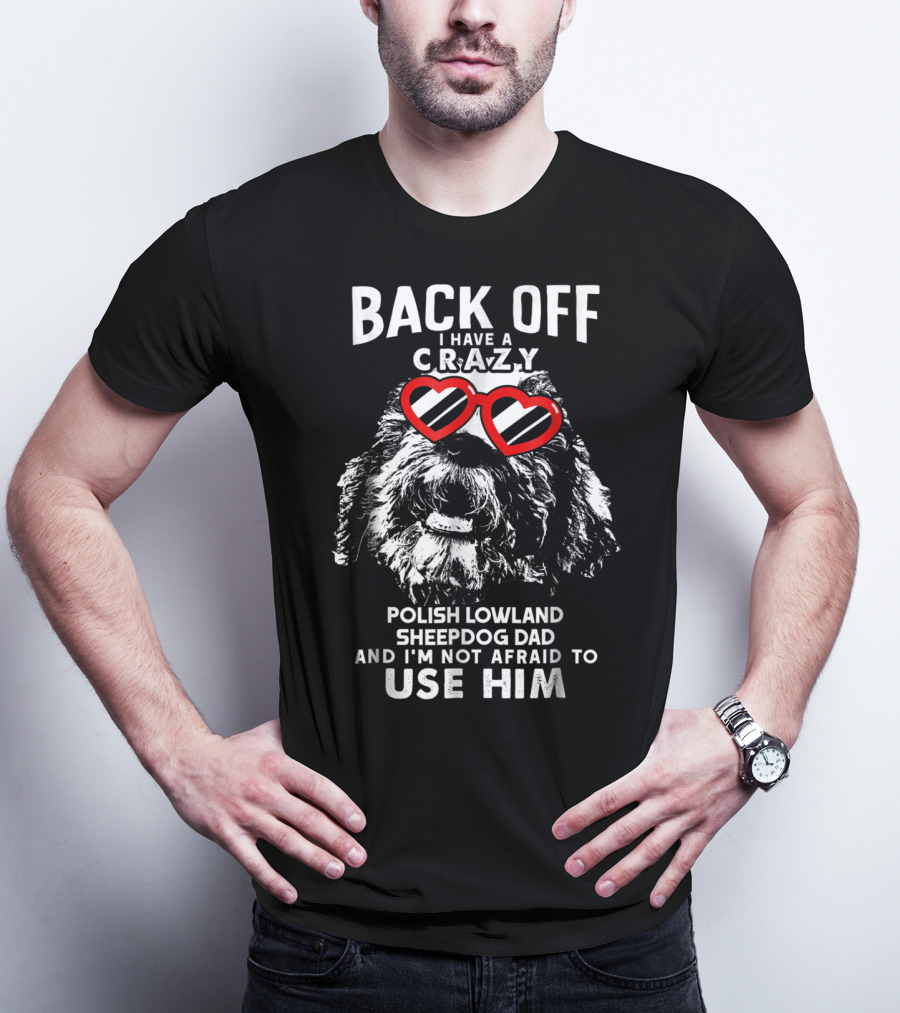 Back Off I Have A Crazy Polish Lowland Sheepdog Dad And I'm Not Afraid To Use Him T-Shirt